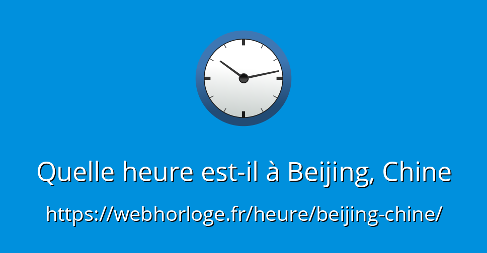 Quelle heure est-il à Beijing, Chine - WebHorloge.fr