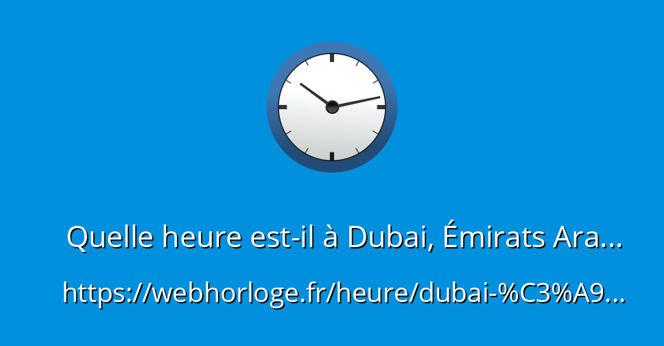 Quelle heure est-il à Dubai, Émirats Arabes Unis - WebHorloge.fr