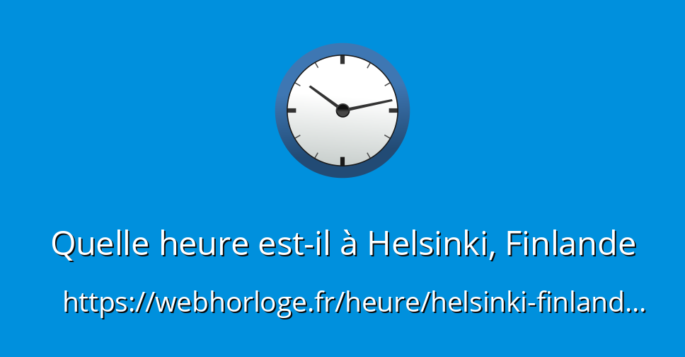 Quelle heure est-il à Helsinki, Finlande - WebHorloge.fr